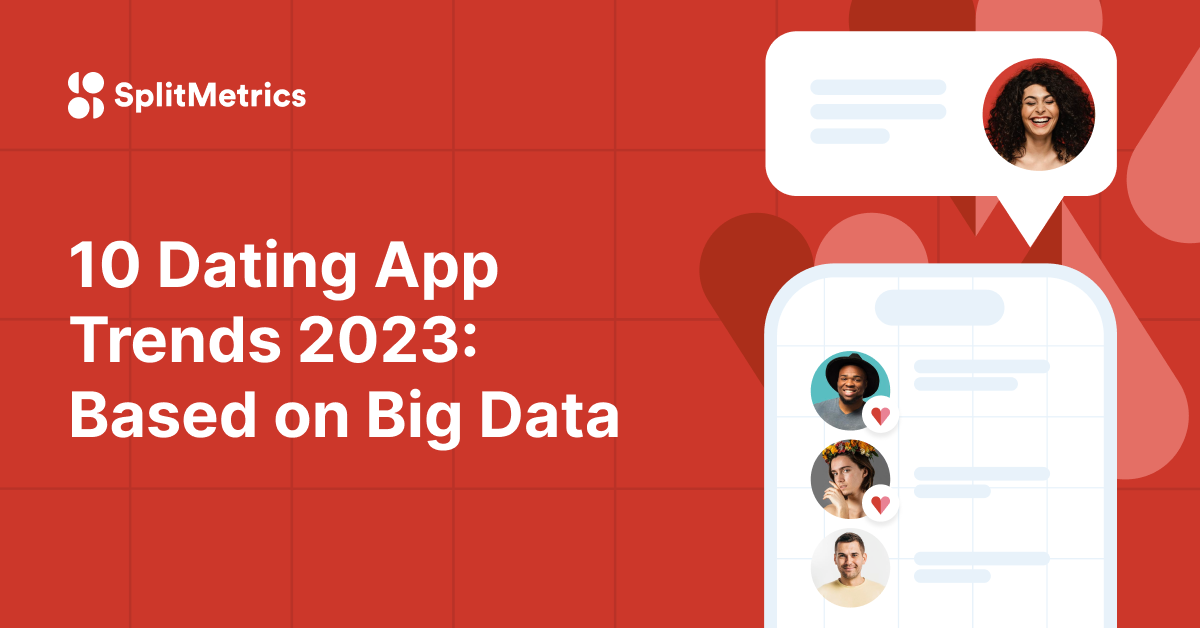12 Dating App Trends 2024 Based On Big Data • Splitmetrics