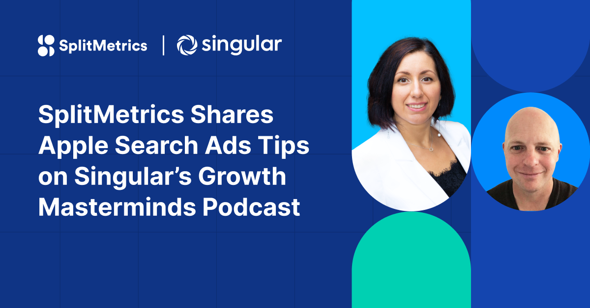 SplitMetrics Shares Apple Ads Tips on Singular’s Growth Masterminds Podcast • SplitMetrics