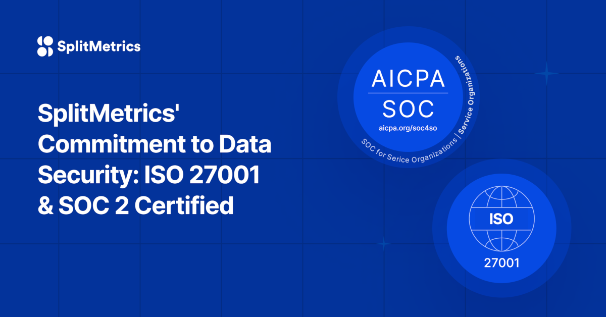 SplitMetrics' Commitment to Data Security: ISO 27001 & SOC 2 Certified • SplitMetrics